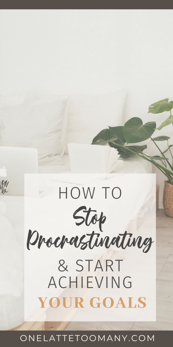 How To Stop Procrastination And Start Achieving Your Goals