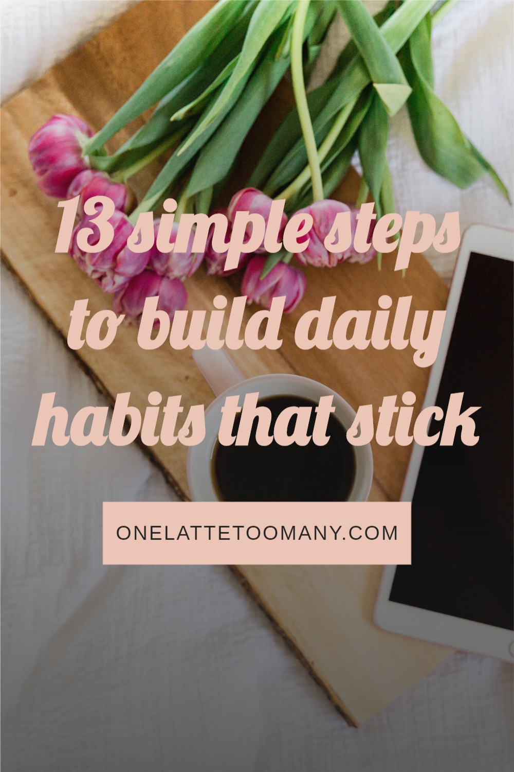 Building Daily Habits that Stick: 13 Simple Steps - One Latte Too Many