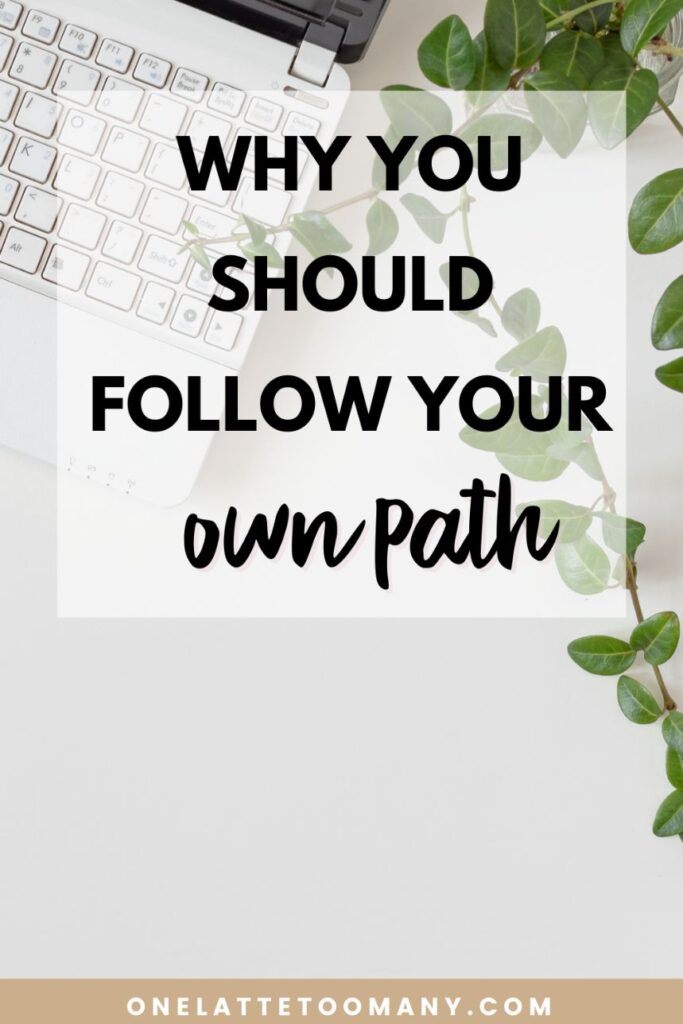 Why You Should Follow Your Own Path - One Latte Too Many