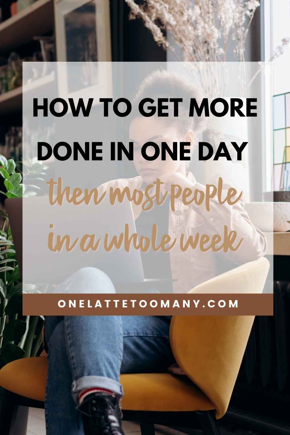 How To Get More Done In One Day Than Most People In A Whole Week - One ...